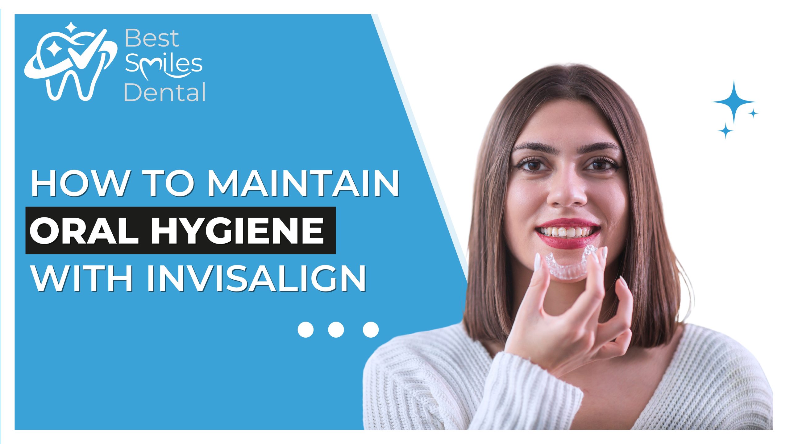 How to Maintain Oral Hygiene with Invisalign - Best Smiles Dental ...