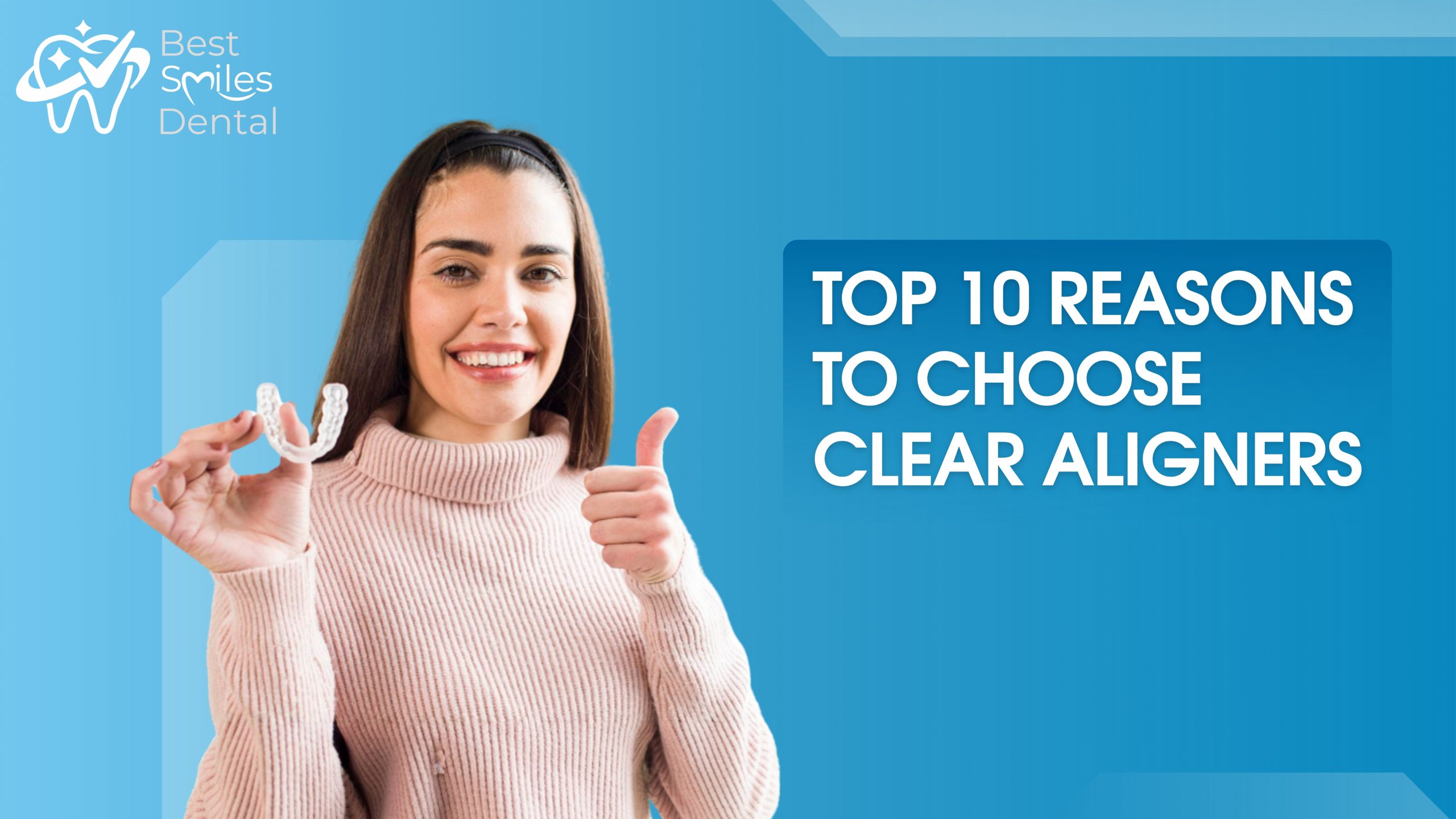 Top 10 Reasons to Choose Clear Aligners
